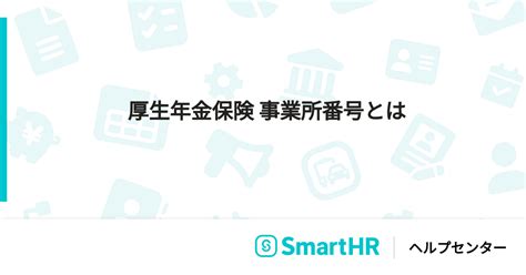 厚生年金保険 事業所番号とは｜smarthr