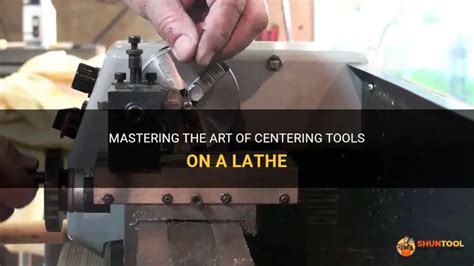 Mastering The Art Of Centering Tools On A Lathe Shuntool