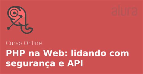 Curso Online Php Na Web Lidando Com Segurança E Api Alura