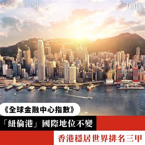 Capital 資本平台 【本港時事】香港在最新出爐的《全球金融中心指數》報告f，整體評分上升11分至760分，總排名維持全球第三，並穩