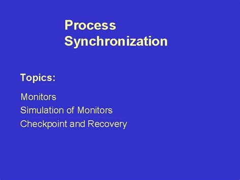 Process Synchronization Topics Monitors Simulation Of Monitors Checkpoint