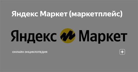Яндекс Маркет маркетплейс Онлайн энциклопедия Дзен