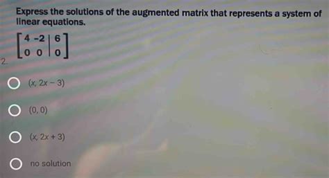 Solved Express The Solutions Of The Augmented Matrix That Represents A