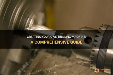 creating your own drilling machine a comprehensive guide shuntool
