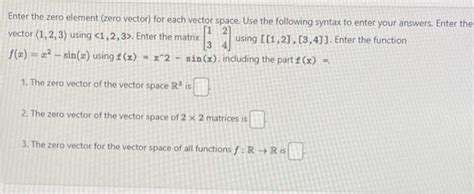 Solved 3 7 Enter The Zero Element Zero Vector For Each