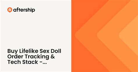 Buy Lifelike Sex Doll Order Tracking And Tech Stack Aftership
