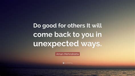 Aman Mehndiratta Quote Do Good For Others It Will Come Back To You
