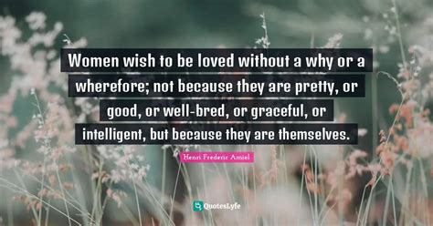 Women Wish To Be Loved Without A Why Or A Wherefore Not Because They Quote By Henri