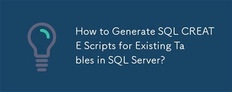 How To Generate Sql Create Scripts For Existing Tables In Sql Server