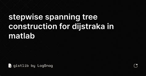Gistlib Stepwise Spanning Tree Construction For Dijstraka In Matlab