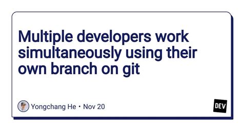 Multiple Developers Work Simultaneously Using Their Own Branch On Git