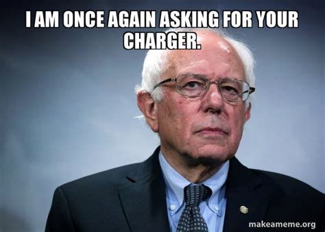 I Am Once Again Asking For Your Charger Bernie Sanders Meme Generator