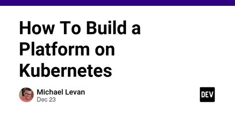 how to build a platform engineering environment on kubernetes michael