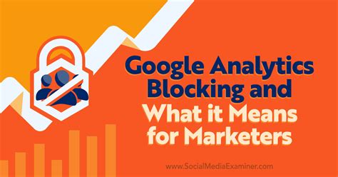 Google Analytics Blocking And What It Means For Marketers Social Media Examiner