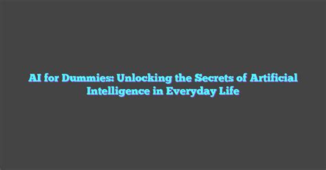 Ai For Dummies Unlocking The Secrets Of Artificial Intelligence In