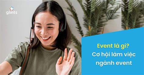 Event Là Gì Tố Chất Cần Có Của Người Theo Nghề Tổ Chức Sự Kiện Kabala Career