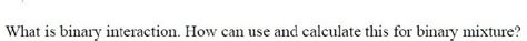Solved What Is Binary Interaction How Can Use And Calculate