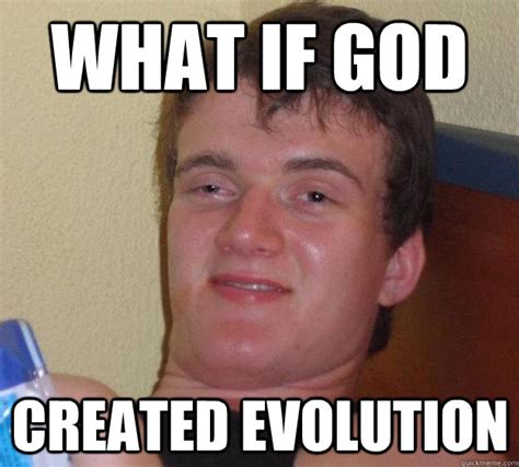 What If God Created Evolution 10 Guy Quickmeme