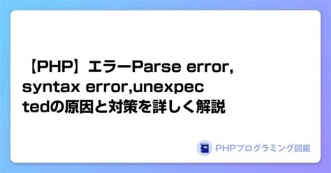 【php】エラーparse Errorsyntax Errorunexpectedの原因と対策を詳しく解説 Phpプログラミング図鑑