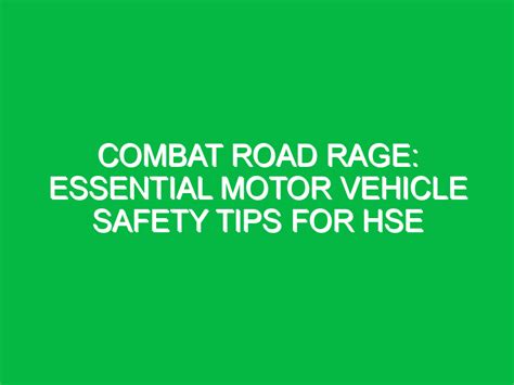 Combat Road Rage Essential Motor Vehicle Safety Tips For HSE Safety Notes