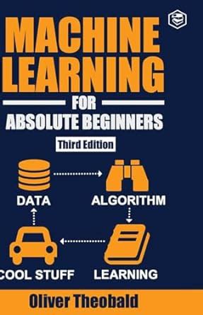 Machine Learning For Absolute Beginners A Plain English Introduction Third Edition Deluxe