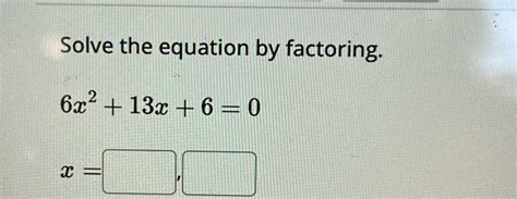 Solved Solve The Equation By Factoring 6x2 13x 6 0