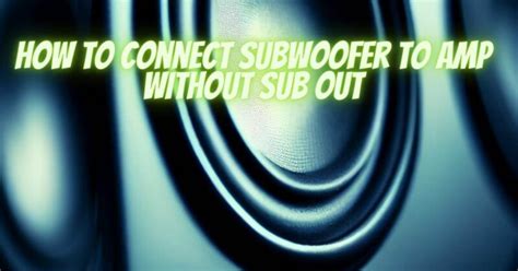 How To Connect Subwoofer To Amp Without Sub Out All For Turntables