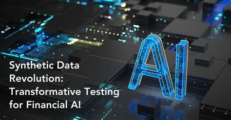 Synthetic Data Revolution Transformative Testing For Financial Ai