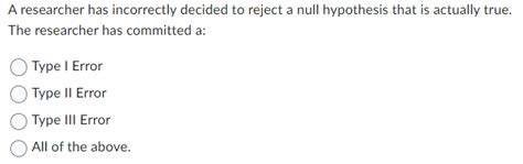Solved A Researcher Has Incorrectly Decided To Reject A Null