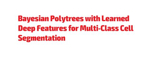Bayesian Polytrees With Learned Deep Features For Multi Class Cell Segmentation