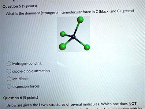 Question 5 5 Points What Is The Dominant Strongest Intermolecular Force In C Black And Cl