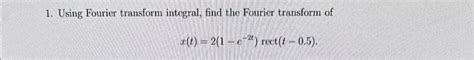 Solved 1 Using Fourier Transform Integral Find The Fourier