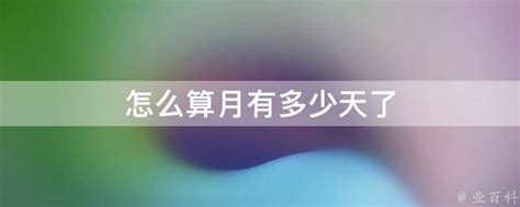 怎么算月有多少天了 业百科