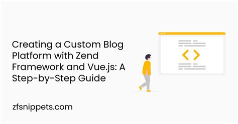 Creating A Custom Blog Platform With Zend Framework And Vuejs A Step By Step Guide