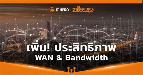 การเพิ่มประสิทธิภาพ Wan And Bandwidth