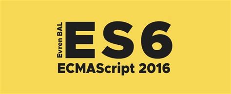 es6 nedir ecmascript 2015 nedir evren bal