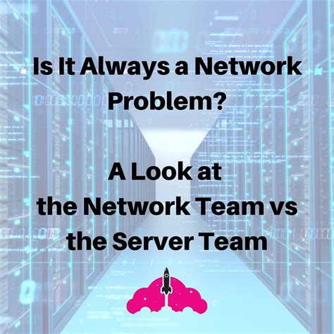 Is It Always A Network Problem A Look At The Network Team Vs The Server Team VMiss Net