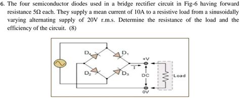 Solved The Four Semiconductor Diodes Used In The Bridge Rectifier Circuit In Fig 6 Have A