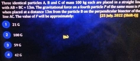 three identical particles a b and c of mass 100kg each are placed in a s