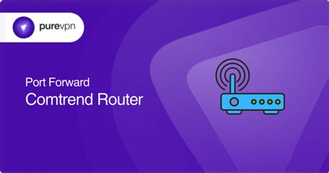 Port Forward Comtrend Router In An Easy Way Purevpn Blog