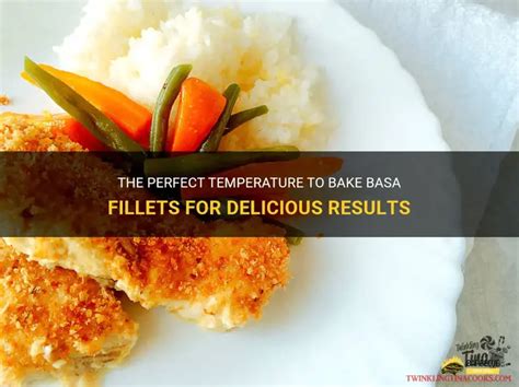 The Perfect Temperature To Bake Basa Fillets For Delicious Results
