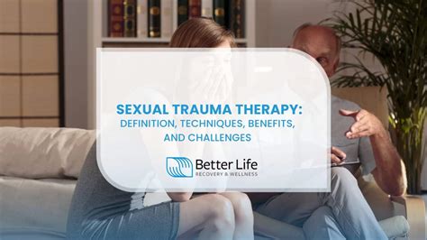 Sexual Trauma Therapy Definition Techniques Benefits And Challenges Better Life Recovery