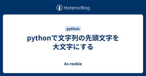 pythonで文字列の先頭文字を大文字にする As rookie