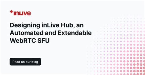 challenges in developing an sfu developing a webrtc sfu part 2 — inlive