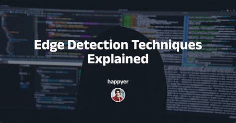 Edge Detection Techniques Explained By Happyer Medium