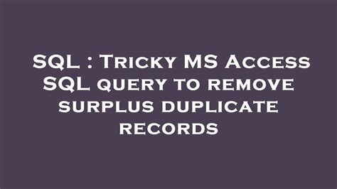Sql Tricky Ms Access Sql Query To Remove Surplus Duplicate Records