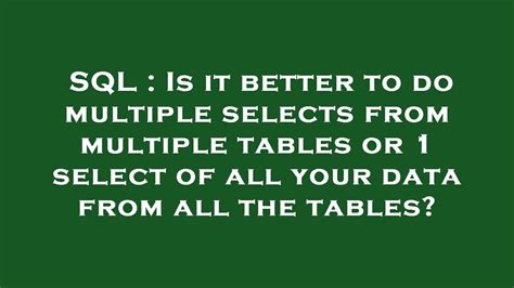 Sql Is It Better To Do Multiple Selects From Multiple Tables Or 1