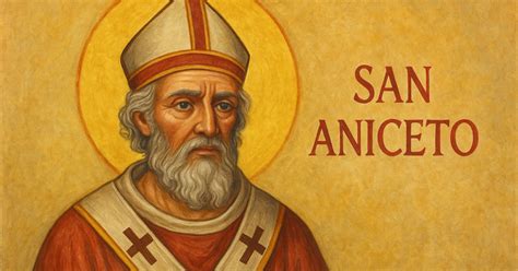 Santoral Hoy ¿por Qué Se Celebra A San Aniceto Este 17 De Abril