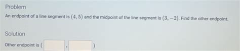 solved problem an endpoint of a line segment is 4 5 and the midpoint
