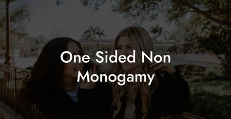 One Sided Non Monogamy The Monogamy Experiment